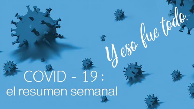 COVID-19: el resumen semanal se toma un descanso (que ojalá sea definitivo)