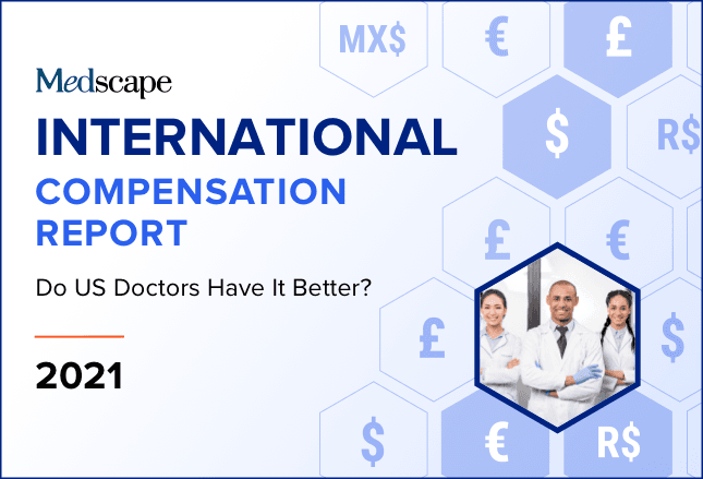 International Physician Compensation Report 2021: Do US Doctors Have It ...