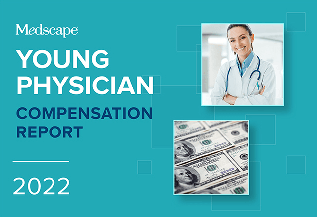 Young Physician Compensation Report 2022: Rising Income; Tough Challenges