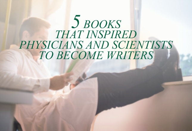 5 Books That Inspired Physicians and Scientists to Become Writers