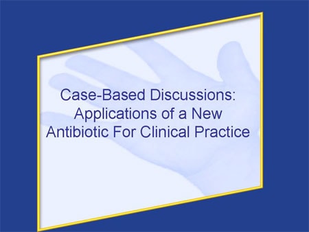 Case-Based Discussions: Applications of a New Antibiotic for Clinical ...